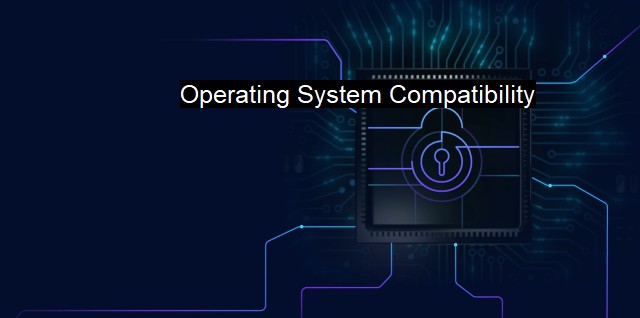 What is Operating System Compatibility? What is Operating System Compatibility?